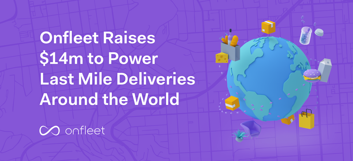 Onfleet Raises $14 Million Series A to Power Your Deliveries
